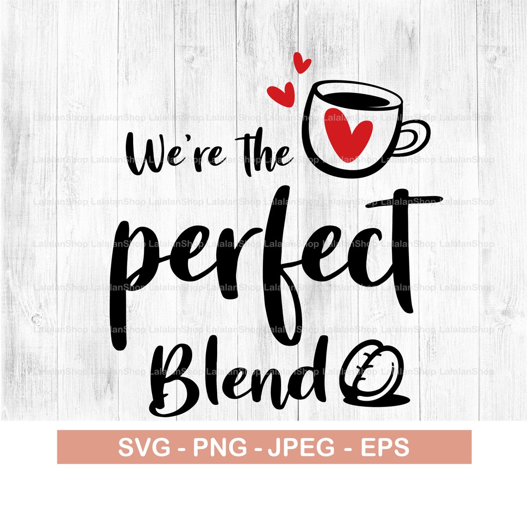 We're the Perfect Blend SVG , Valentine Coffee SVG, Love Coffee Svg ...
