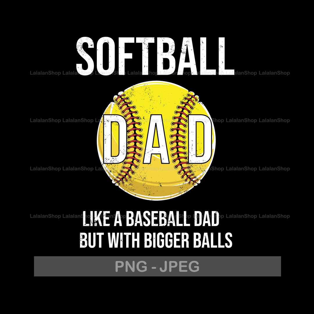 Softball Dad Like A Baseball Dad but With Bigger Balls PNG, Love ...