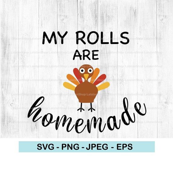 My rolls are homemade SVG Thanksgiving svg Thanksgiving | Etsy