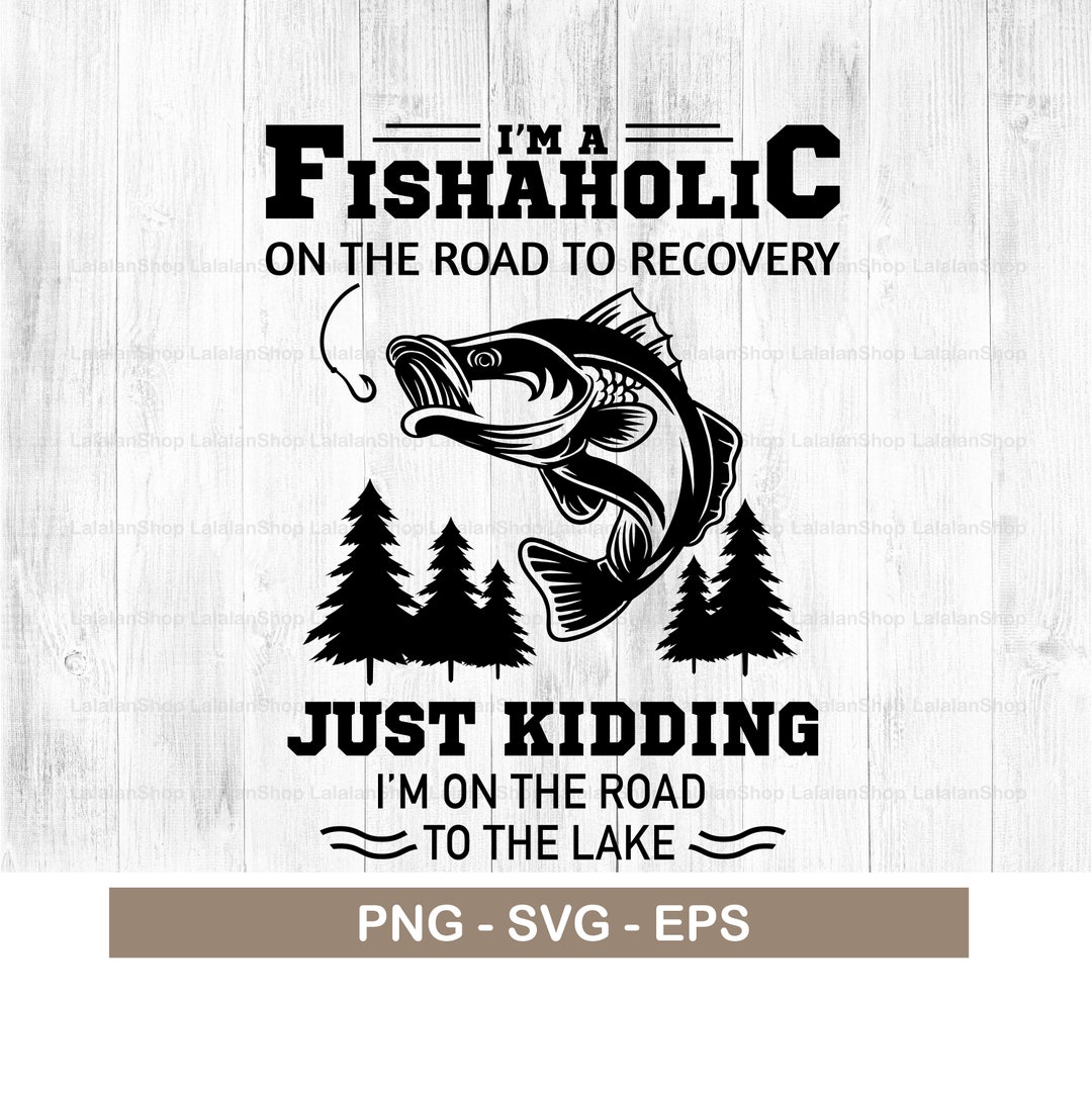 I'm A Fishaholic on the Road to Recovery Fishing SVG, Fishing I'm A ...