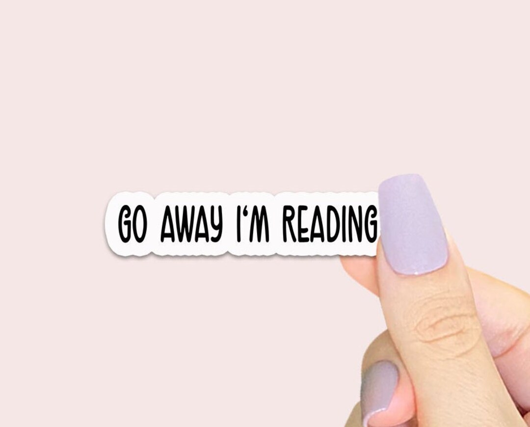 Go Away Im Reading Sticker Funny Reading Stickers Reading - Etsy