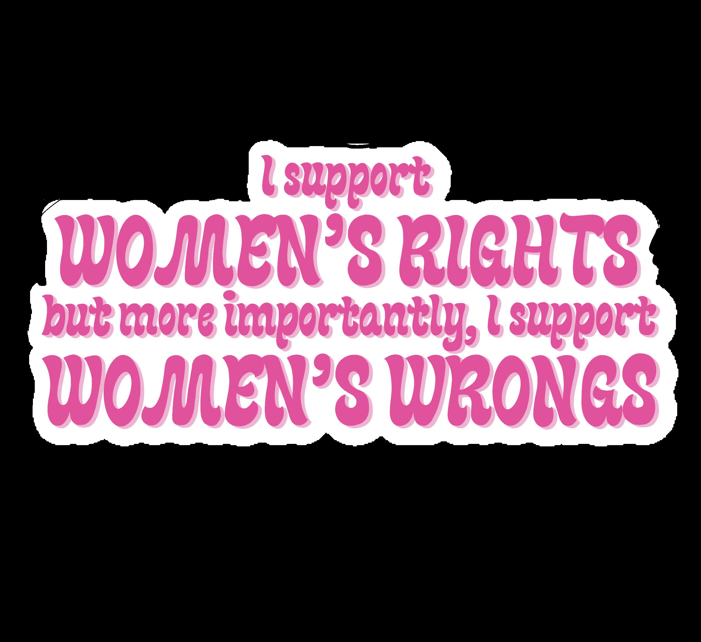 I Support Womens Rights, but More Importantly, I Support Womens Wrongs ...