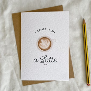 I Love You A Latte Greetings Card A6 Hammered Illustrated Coffee Latte ...