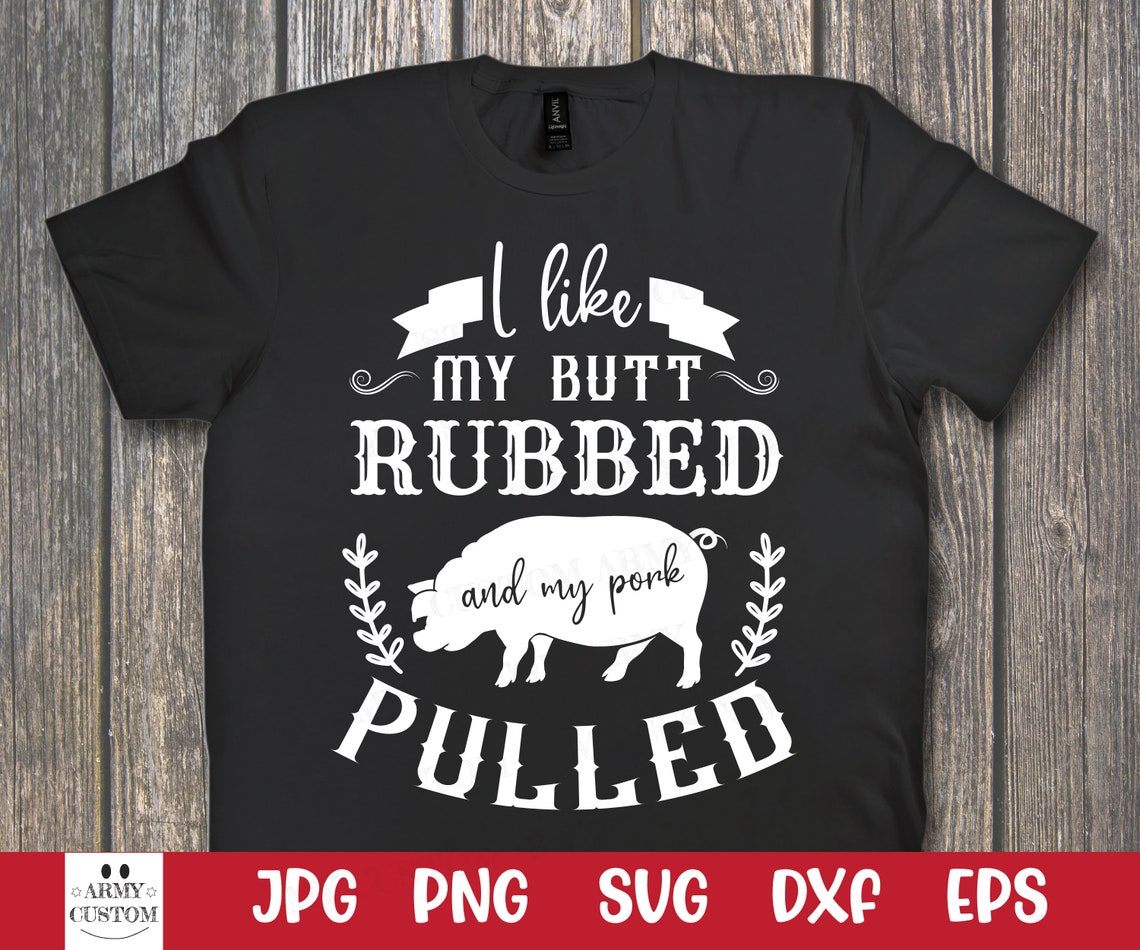 I Like My Butt Rubbed And My Pork Pulled Svg File Vector Etsy