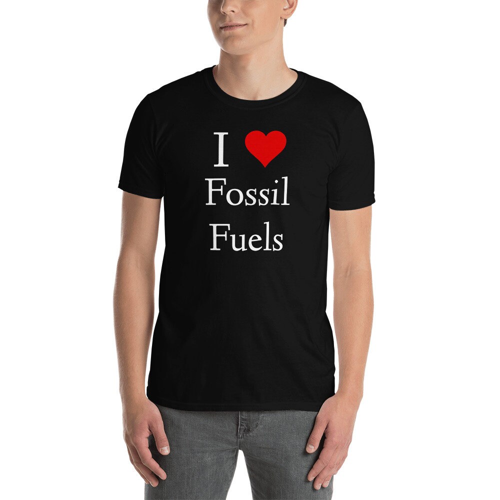 I Love Fossil Fuels Short-sleeve Unisex T-shirt, Funny, Satire ...