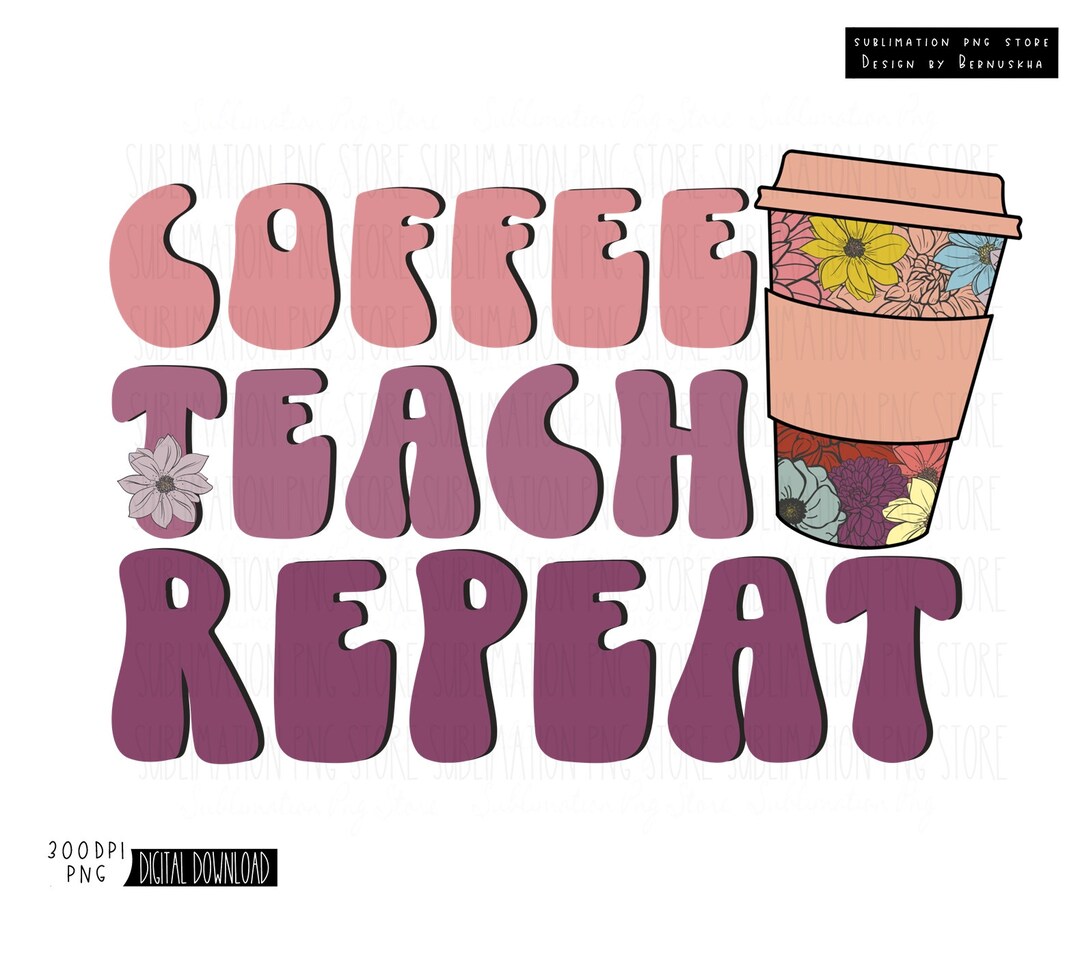 Coffee Teach Repeat Png | Teacher Png, Teacher Life Png, Coffee Png ...