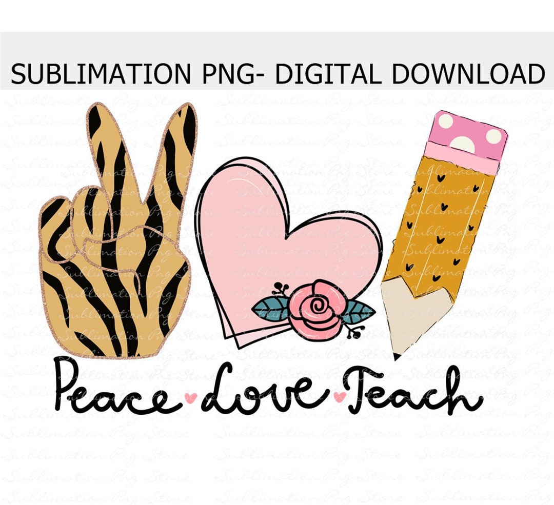 Peace Love Teach Png, Peace Love Teach Sublimation Download, Teacher ...