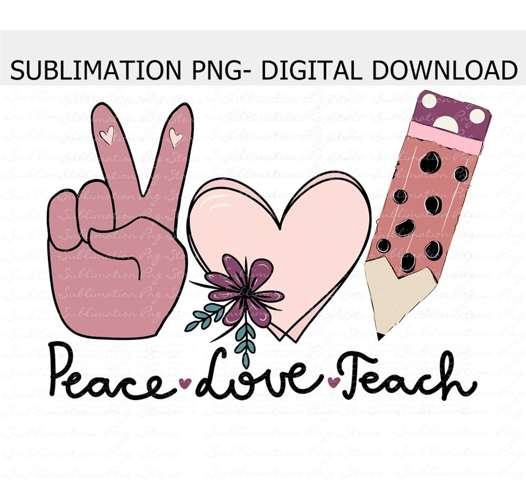 Peace Love Teach Png, Peace Love Teach Sublimation Download, Teacher ...