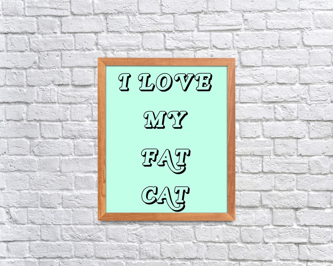 I Love My Fat Cat Wall Print for Fat Cat Lovers Everywhere - Etsy