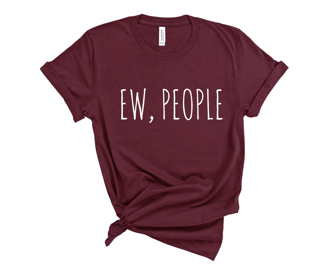 EW People Shirt, T-funny Shirt, Sarcastic T-shirt - Etsy