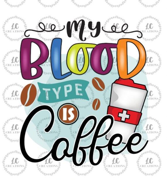 My Blood Type is Coffee Sublimation Transfer Ready to Press | Etsy