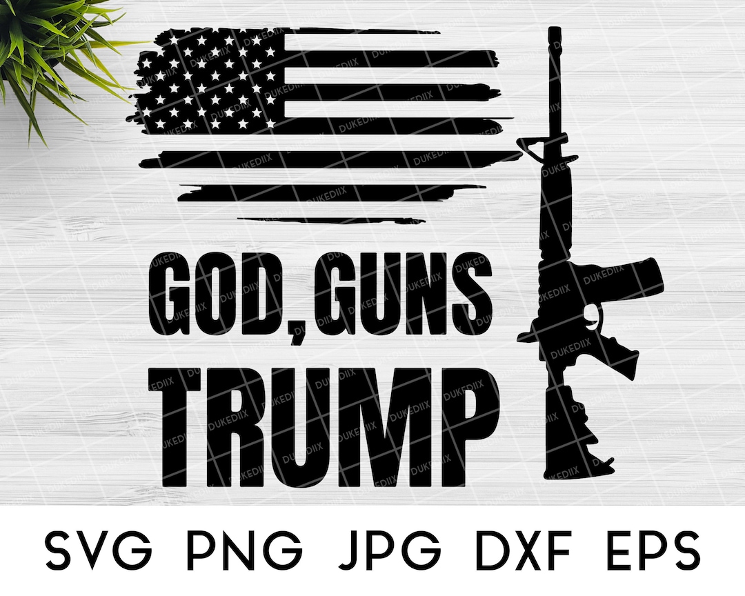 God, Guns and Trump SVG, American Flag SVG, Trump 2020 SVG Files for ...