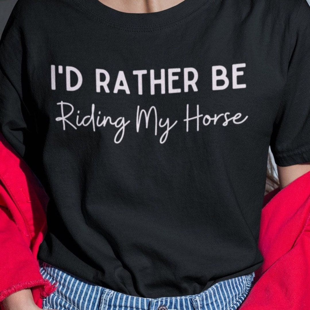 I'd Rather Be Riding My Horse T-shirt: Equestrian Gift - Etsy