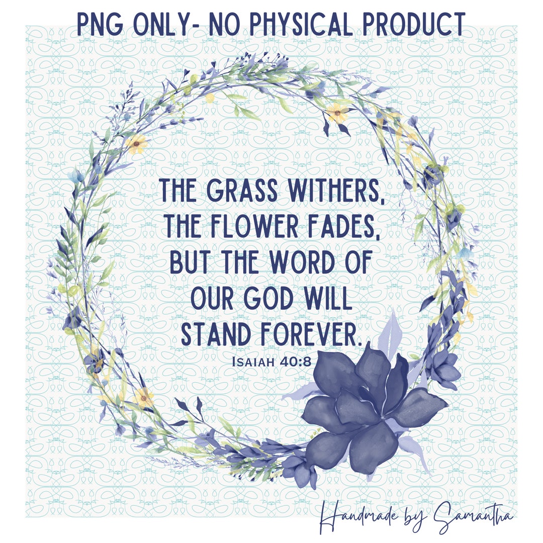 The Grass Withers the Flowers Fade PNG Bible Verse Sublimation DTF ...