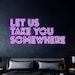 Let Us Take You Somewhere Neon Sign for Travel Agency. Led Sign for Our ...