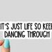 Its Just Life so Keep Dancing Through Sticker Motivational - Etsy