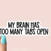 My Brain Has Too Many Tabs Open Sticker Funny Sticker Laptop - Etsy