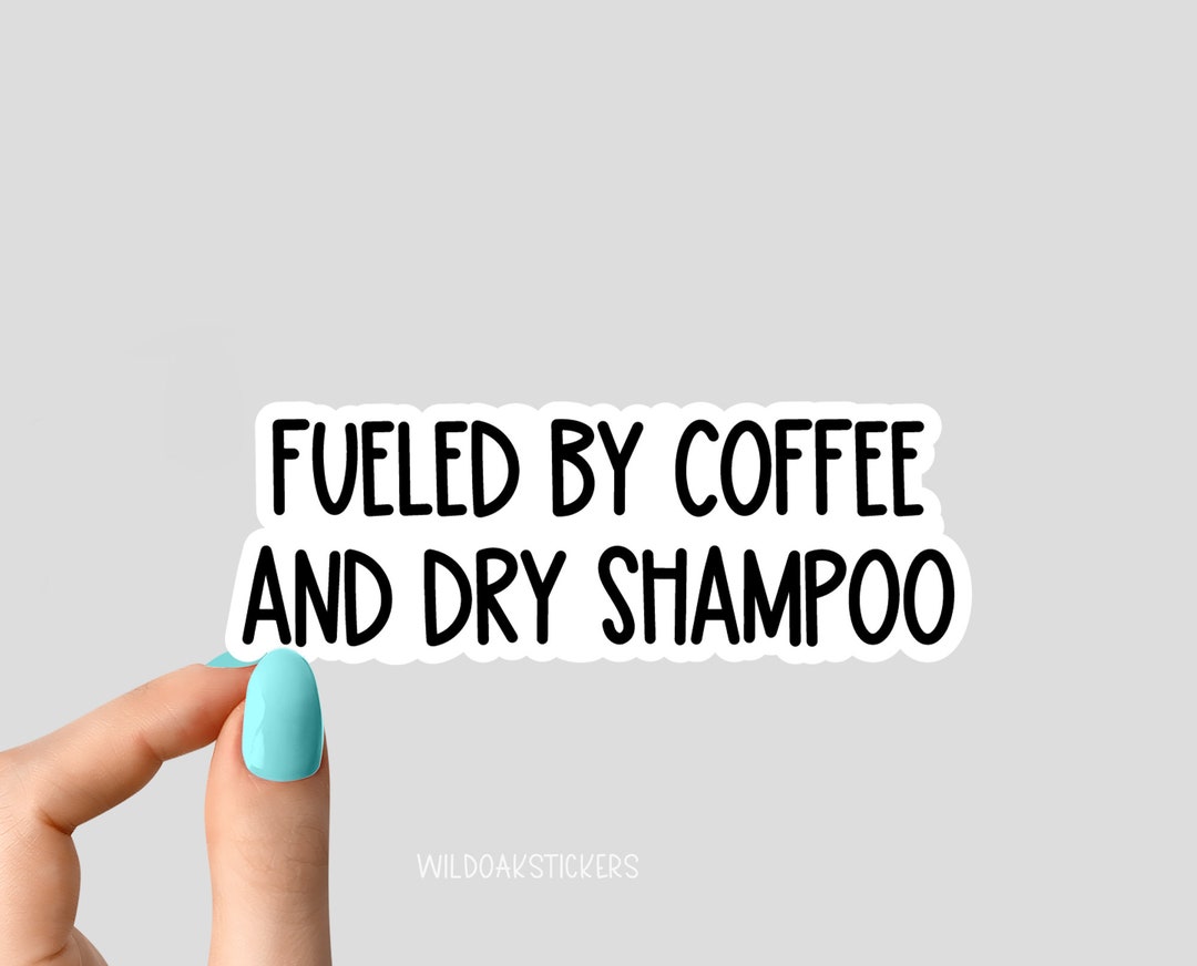 Fueled by Coffee and Dry Shampoo Sticker, Funny Coffee Stickers ...