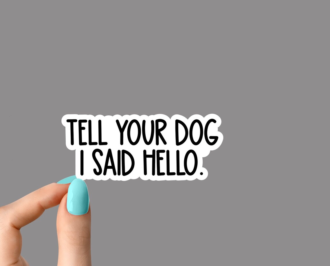 Tell Your Dog I Said Hello Sticker Dog Laptop Decals, Inspirational for ...