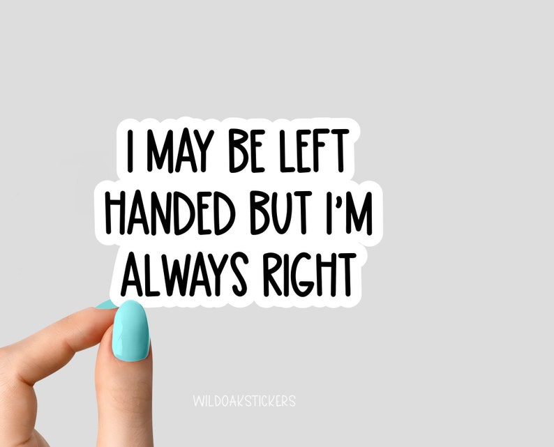 I May Be Left Handed but Im Always Right Stickers Left Handed - Etsy