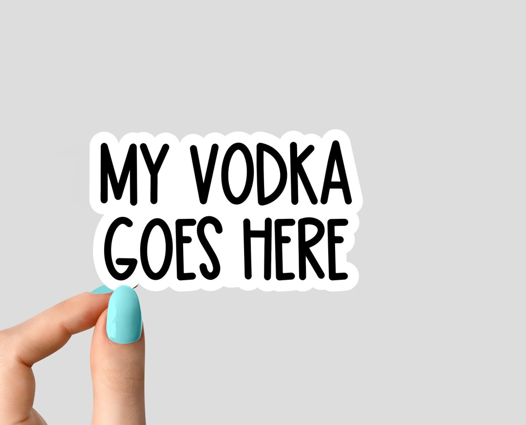 My Vodka Goes Here Stickers, Funny Vodka Stickers, Laptop Decals ...
