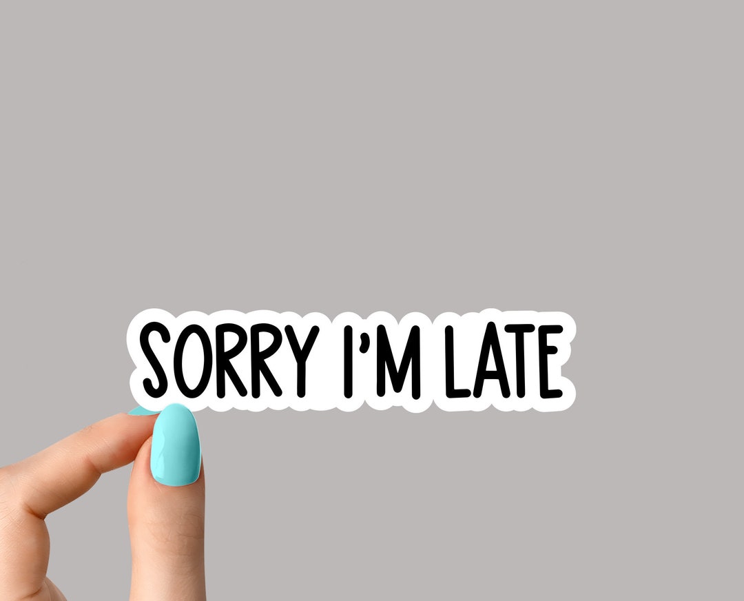 Sorry I'm Late Sticker, Late Funny Stickers, Laptop Decals, Late ...
