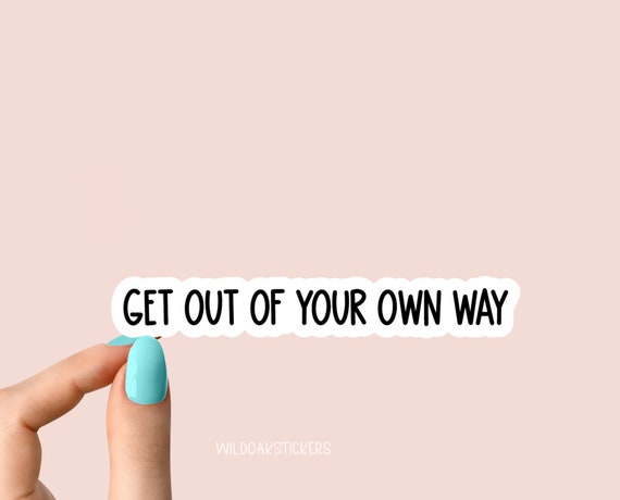 Get Out of Your Own Way Stickers Always Stay Humble Stickers - Etsy