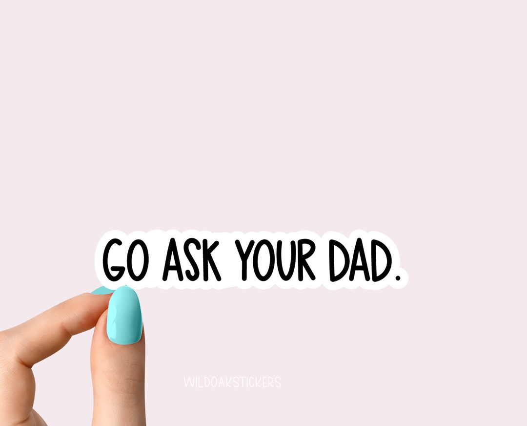 Go Ask Your Dad Sticker, Mom Stickers, Funny Dad Laptop Decals, Tumbler ...