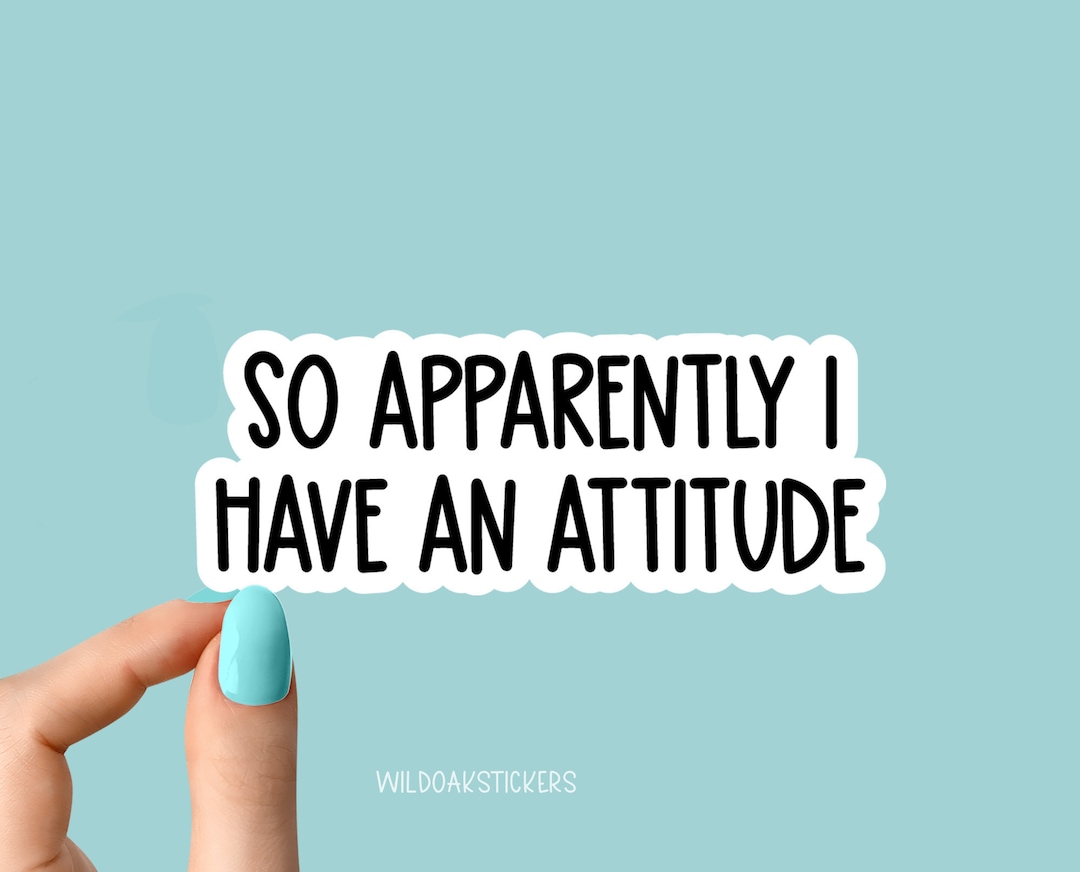 So Apparently I Have an Attitude Stickers Laptop Stickers, Attitude ...