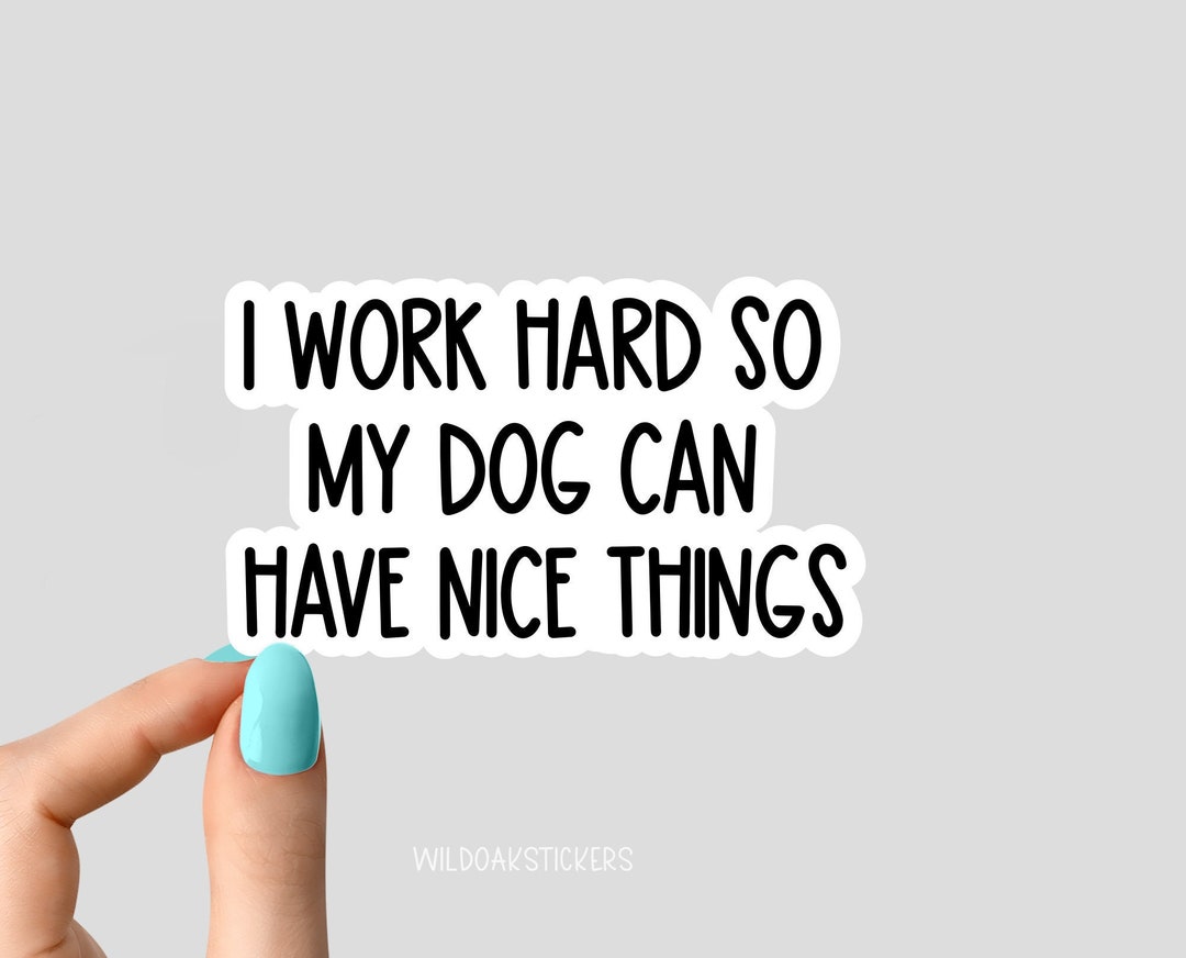 I Work Hard so My Dog Can Have Nice Things Sticker Dog Laptop Decals ...