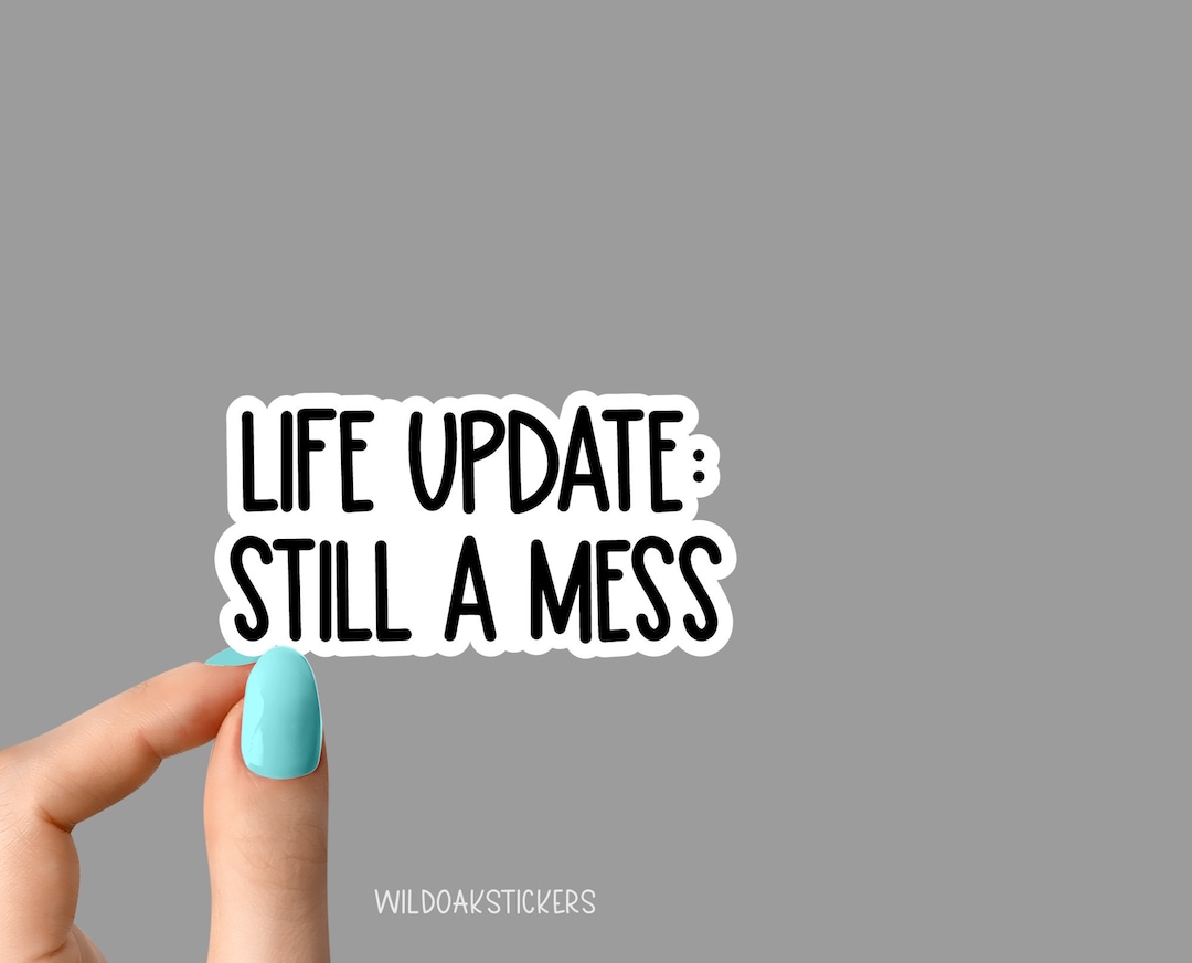 Life Update Still a Mess Sticker, Funny Sticker, Strong Laptop Decals ...