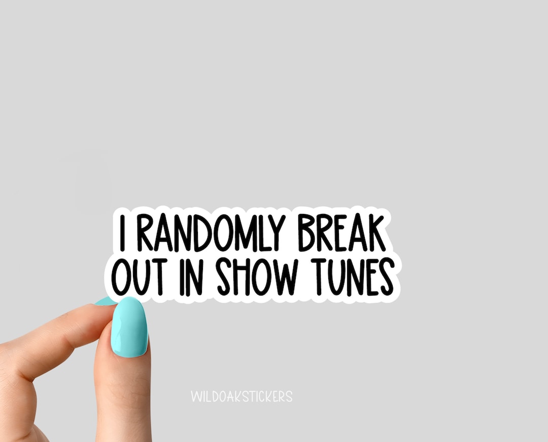 I Randomly Break Out in Show Tunes Sticker, Musicals Funny Sticker ...