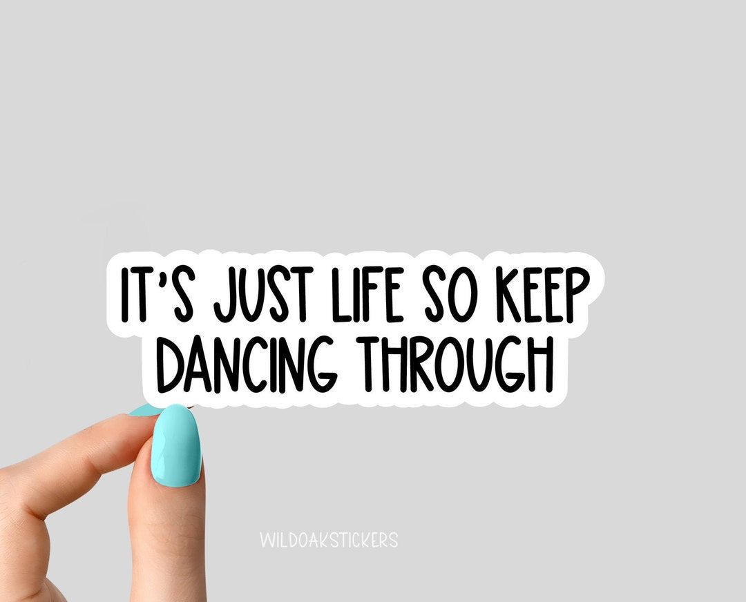 Its Just Life so Keep Dancing Through Sticker, Motivational Sticker ...