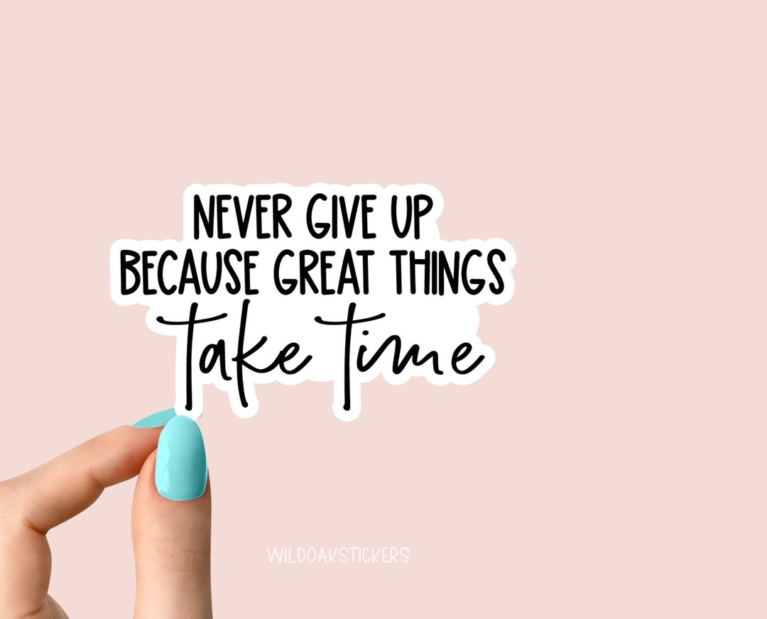 Never Give up Because Great Things Take Time Sticker, Motivational ...