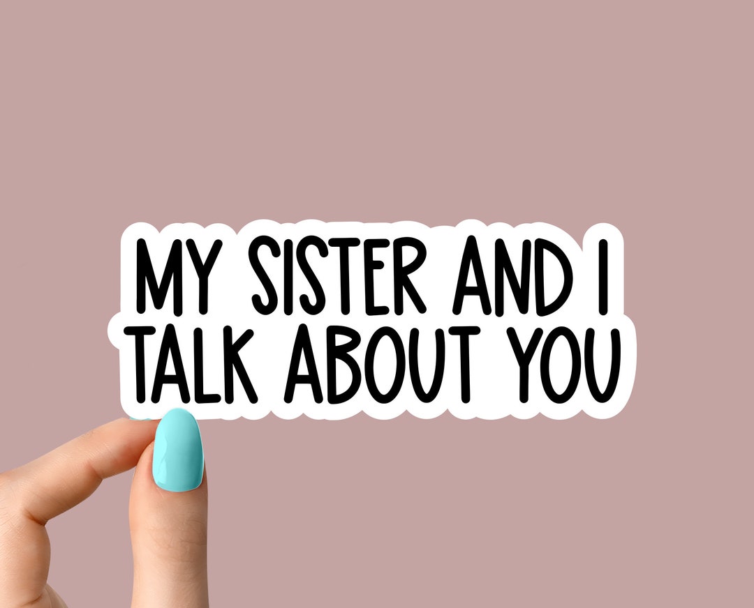 My Sister and I Talk About You Stickers, Funny Sister Stickers, Laptop ...