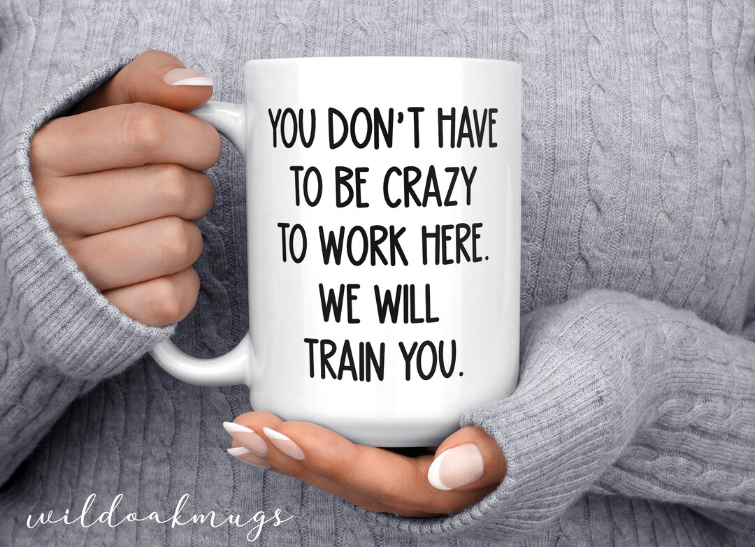 You Dont Have to Be Crazy to Work Here Mug, Funny Workplace Mugs ...