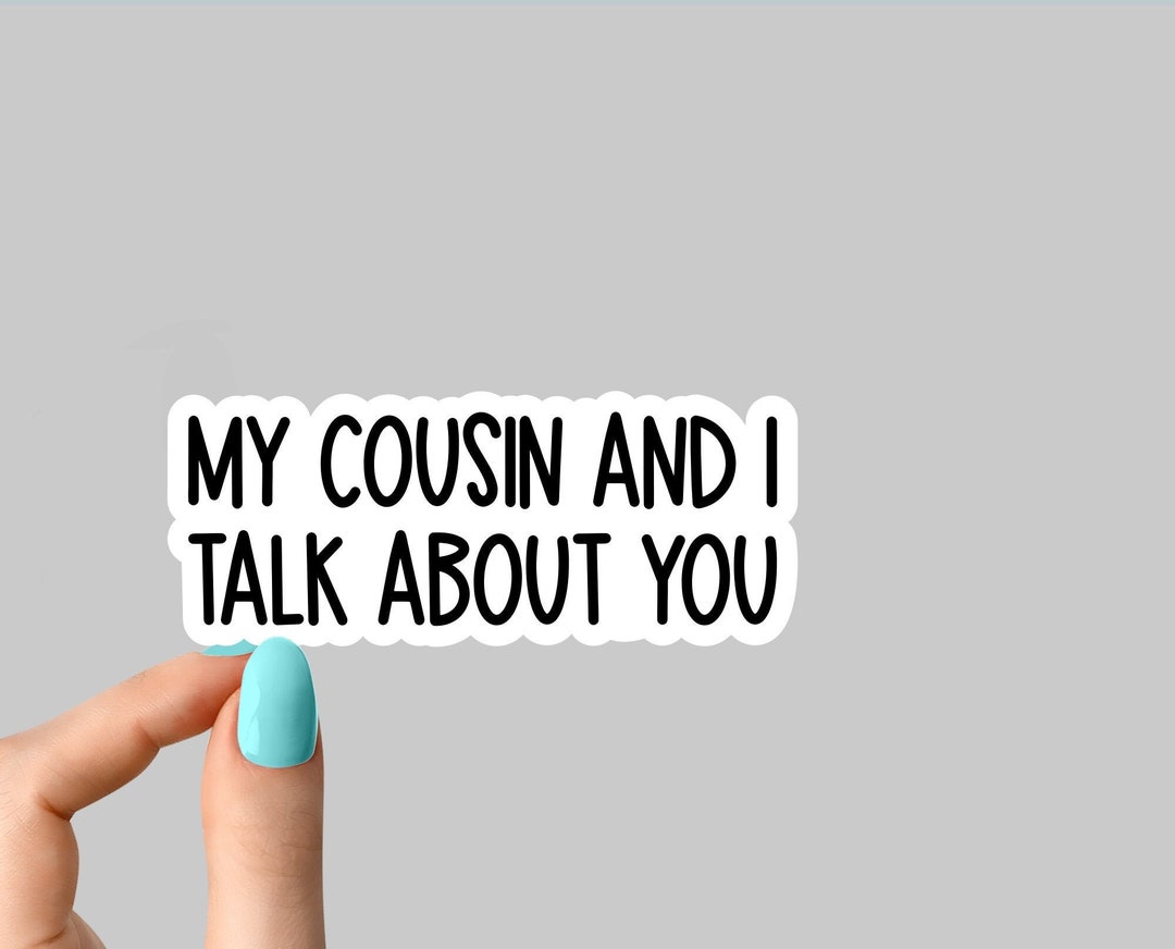 My Cousin and I Talk About You Stickers, Funny Cousin Stickers, Laptop ...