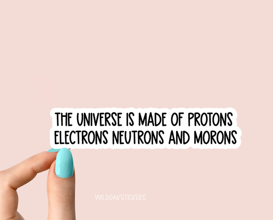 The Universe is Made of Protons Electrons Stickers, Science Stickers ...
