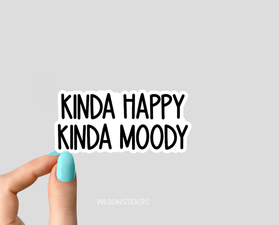 Kinda Happy Kinda Moody Sticker, Happiness Sticker, Laptop Decals ...