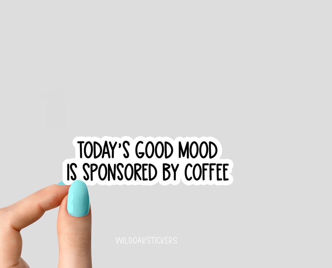 Todays Good Mood is Sponsored by Coffee Sticker, Funny Stickers, Laptop ...