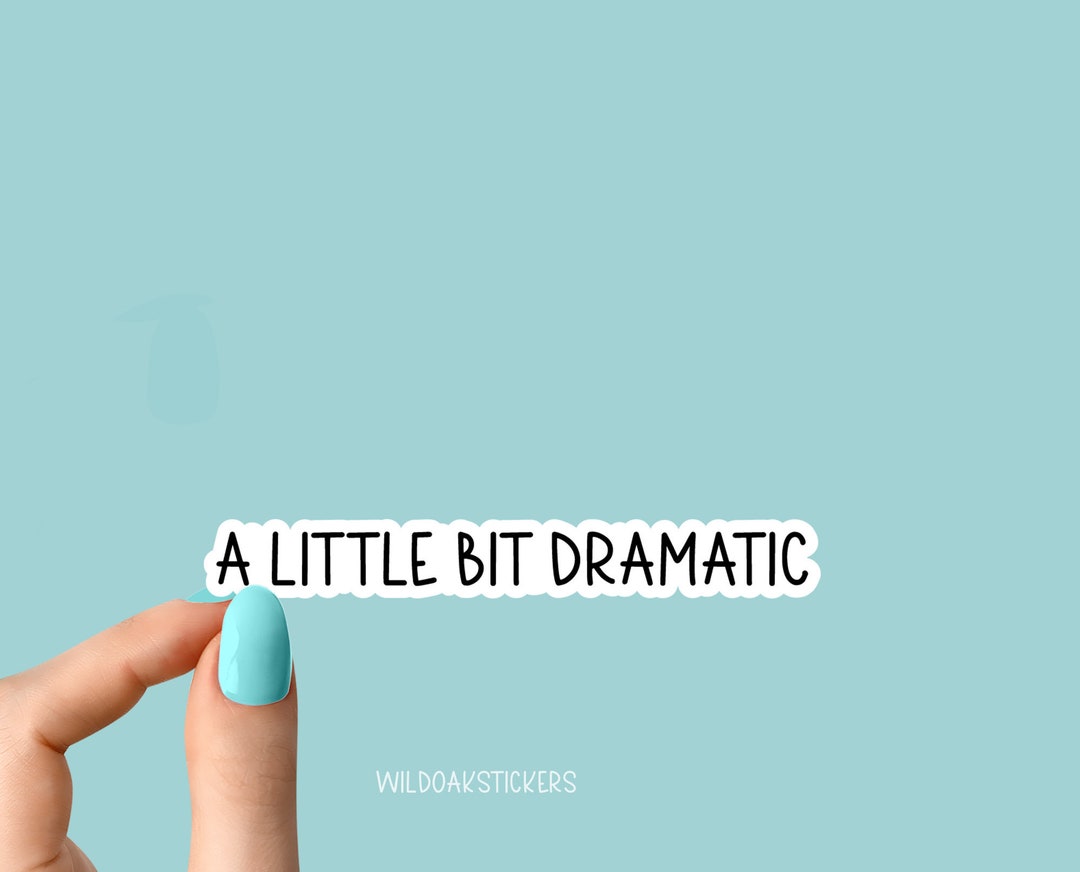 A Little Bit Dramatic Sticker, Funny Sticker, Overreacting Laptop ...