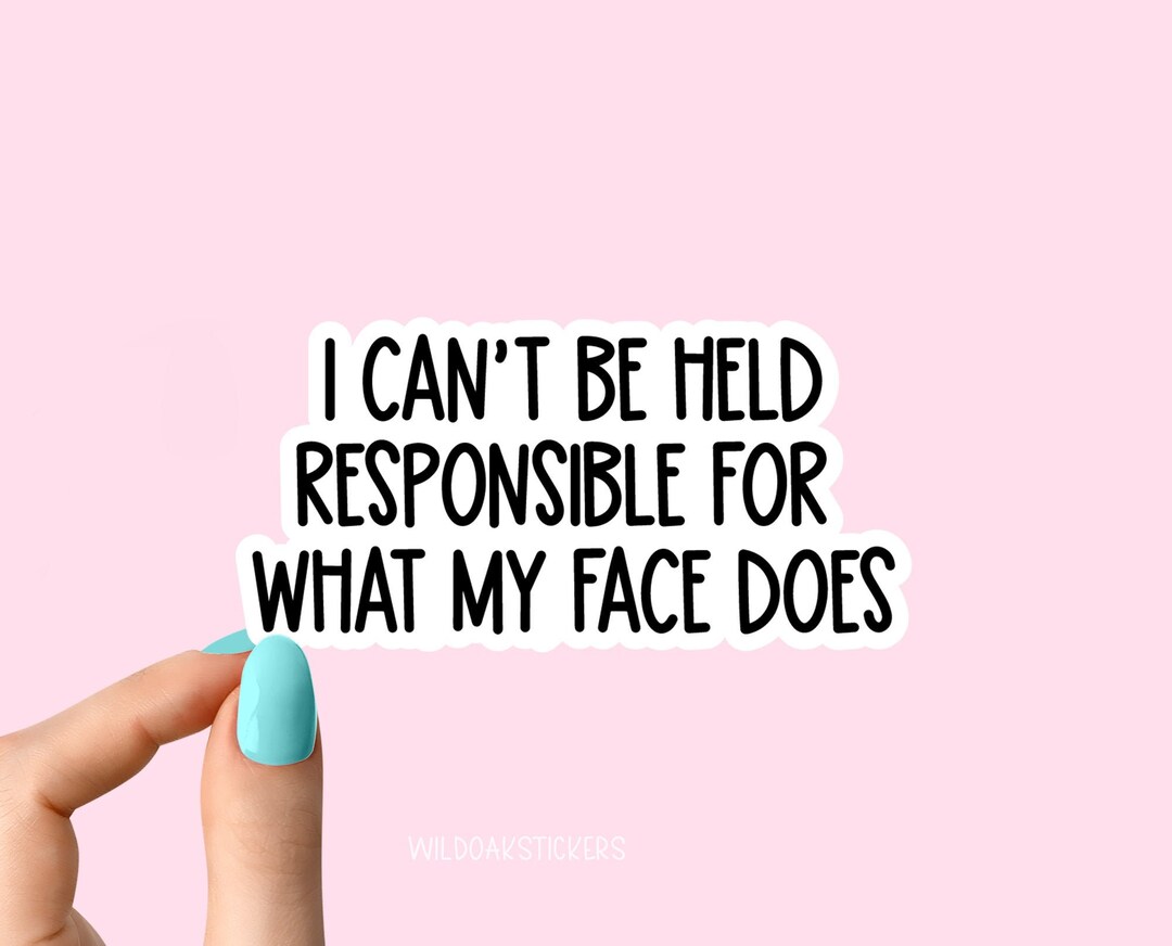 I Can't Be Held Responsible for What My Face Does Sticker, Funny ...