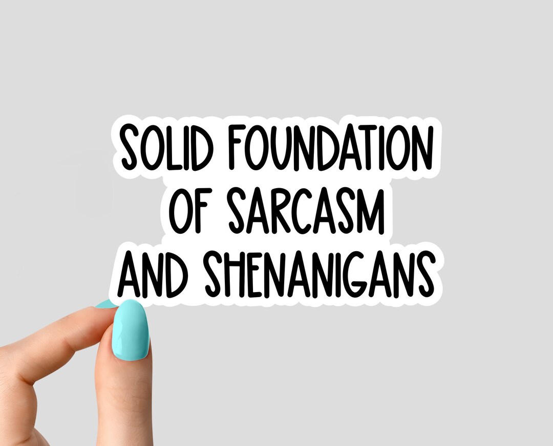Solid Foundation of Sarcasm and Shenanigans Sticker, Funny Stickers ...