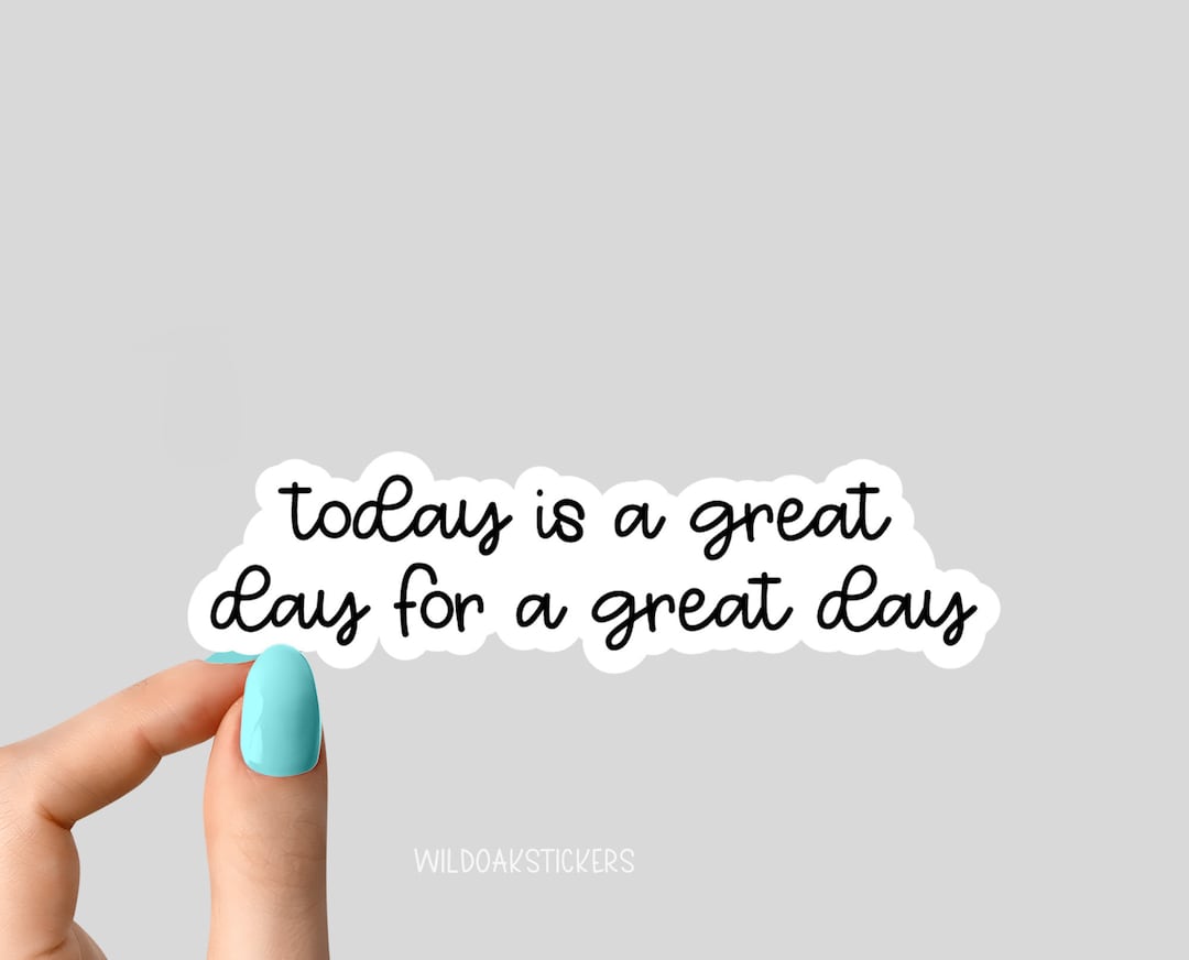 Today is a Great Day for a Great Day Sticker, Happiness Sticker, Laptop ...