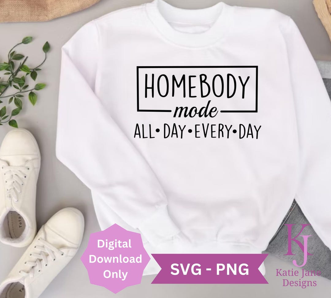 Homebody Mode SVG: All Day Every Day Shirt Design (digital Download) - Etsy