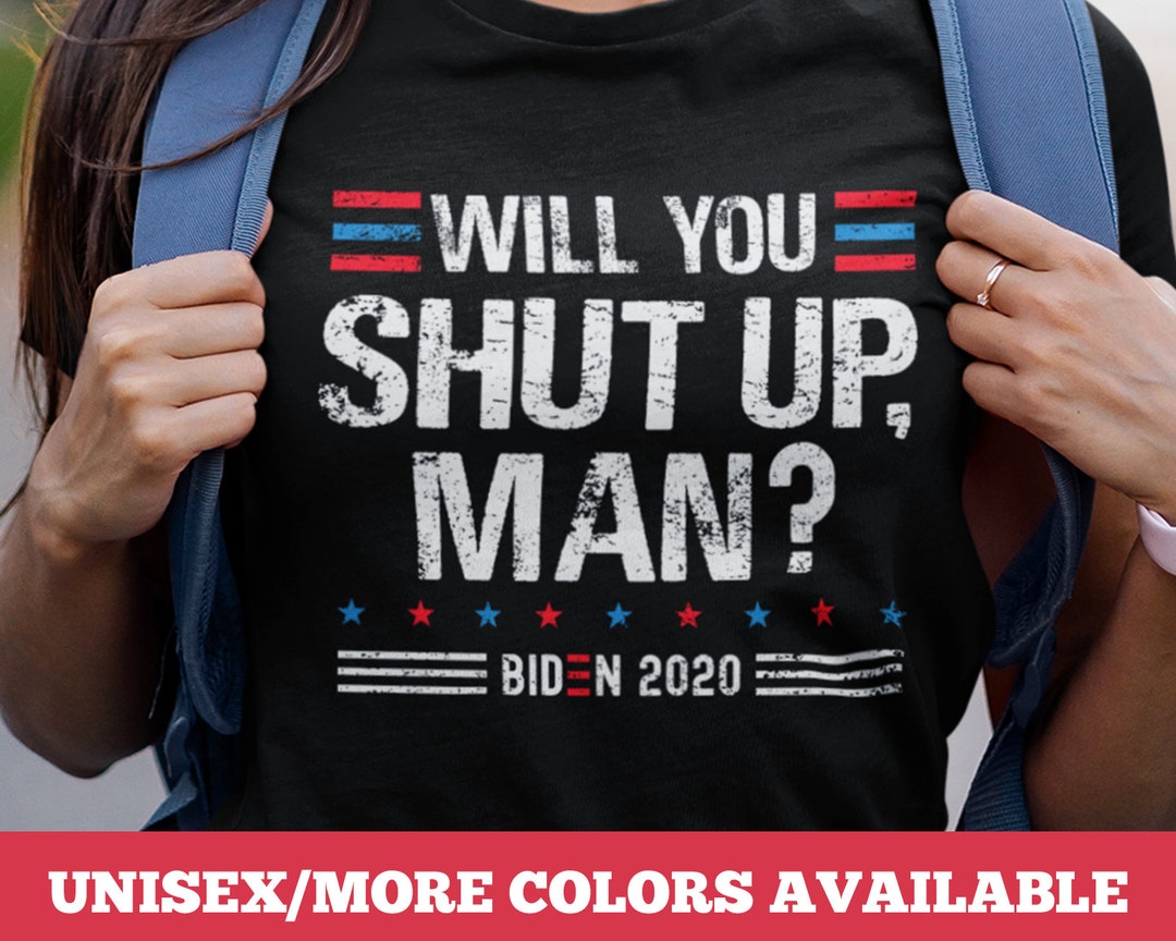 Will You Shut up Man Shirt Funny Joe Biden Shirt 2020 Election Shirt ...