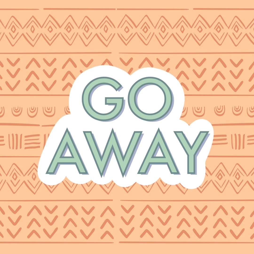 Go Away Die Cut Sticker Die Cut Sticker Laptop Sticker - Etsy