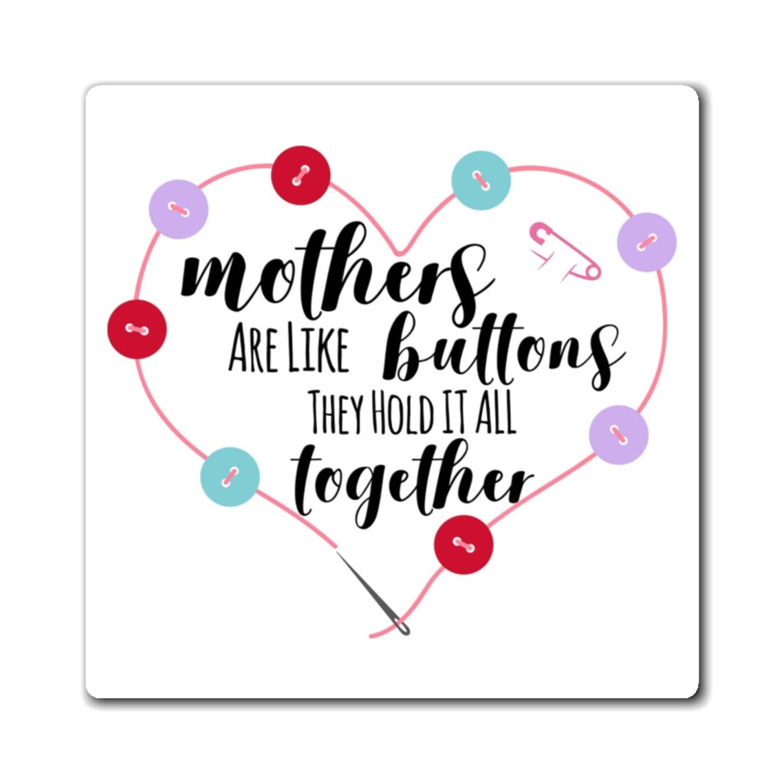 Mothers Are Like Buttons, They Hold It All Together -- Mother's Day ...