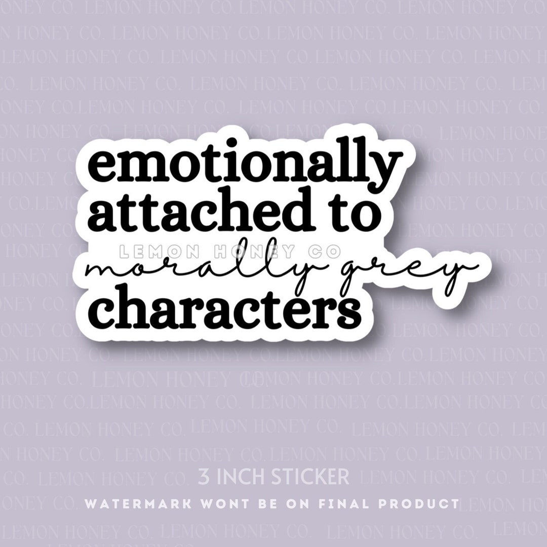 Emotionally Attached to Morally Grey Characters| Vinyl Sticker ...