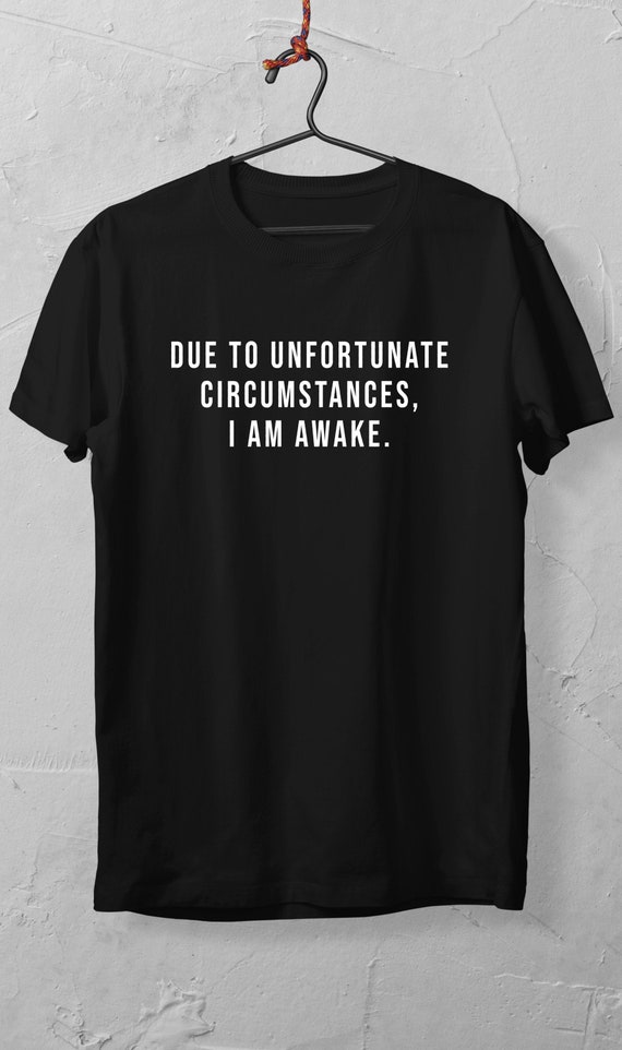 Due To Unfortunate Circumstances I Am Awake T Shirt Nap | Etsy